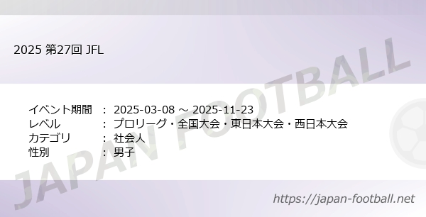 2025 第27回 JFLの試合情報一覧・試合結果【プロリーグ・全国大会・東日本大会・西日本大会：社会人】｜JAPAN FOOTBALL（ジャパンフットボール）